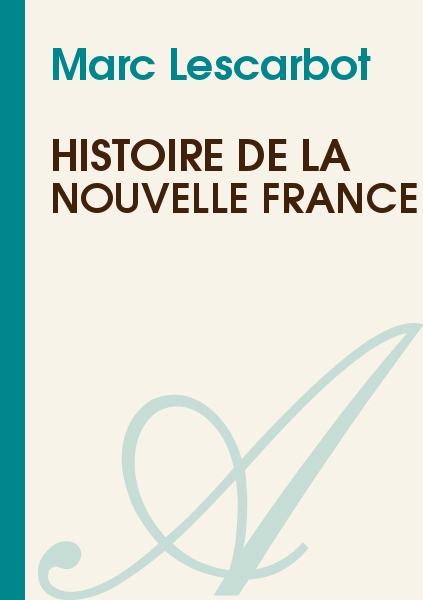 Histoire de la Nouvelle France (Marc Lescarbot) - texte intégral ...