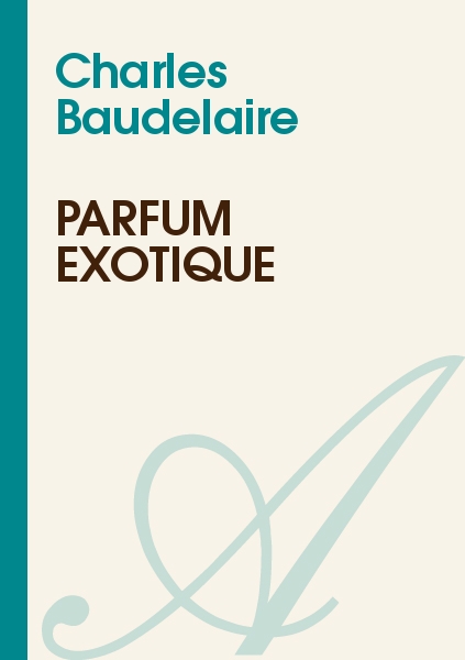 Parfum exotique (Charles Baudelaire) - texte intégral - Poésie - Atramenta