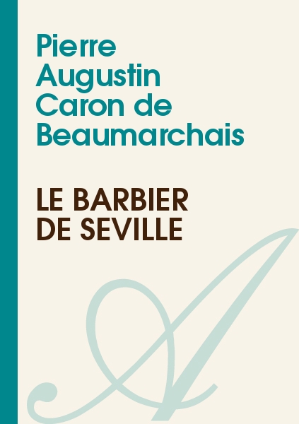 Le Barbier de Séville (Pierre Augustin Caron de Beaumarchais) - texte intégral - Théâtre - Atramenta