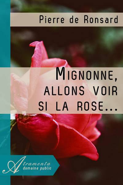 Mignonne, allons voir si la rose... (Pierre de Ronsard) - texte ...