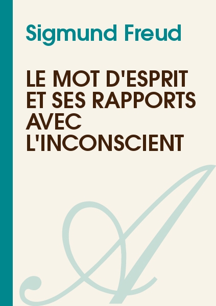 Le mot d'esprit et ses rapports avec l'inconscient (Sigmund Freud ...