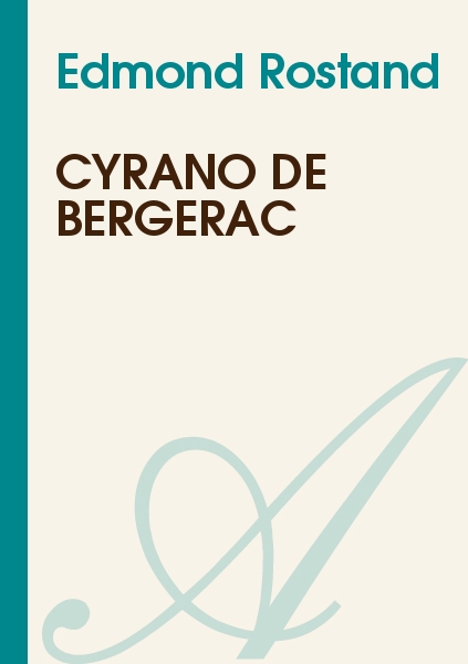 Cyrano de Bergerac (Edmond Rostand) - texte intégral - Théâtre - Atramenta
