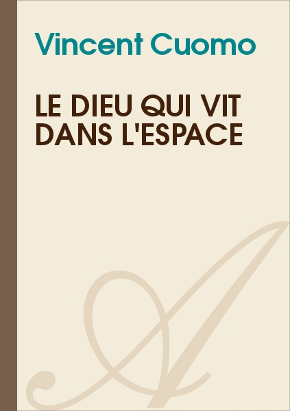Le Dieu qui vit dans l'espace (Vincent Cuomo) - texte intégral ...