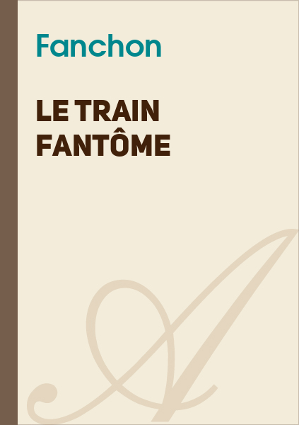 Le train fantôme (Fanchon) - texte intégral - Inclassables - Atramenta