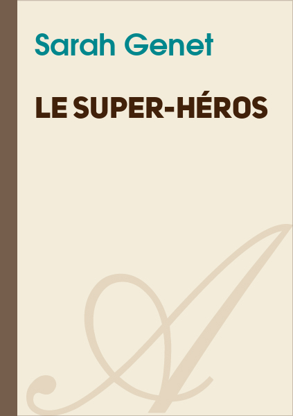 Le super-héros (Sarah Genet) - texte intégral - Nouvelles - Atramenta